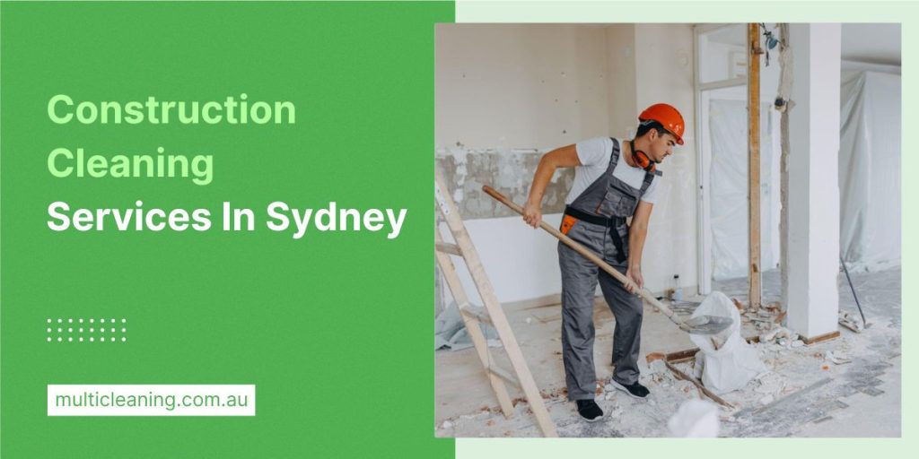 Construction Cleaning Services In Sydney | Multi Cleaning